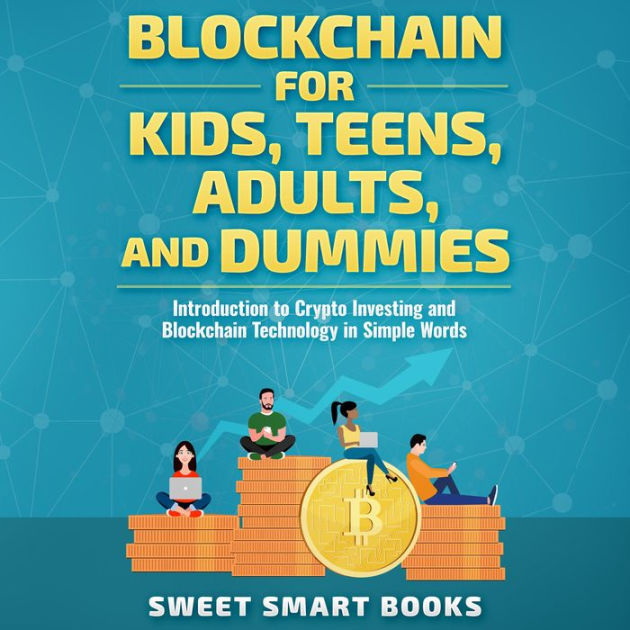 Blockchain for Kids, Teens, Adults, and Dummies: Introduction to Crypto ...