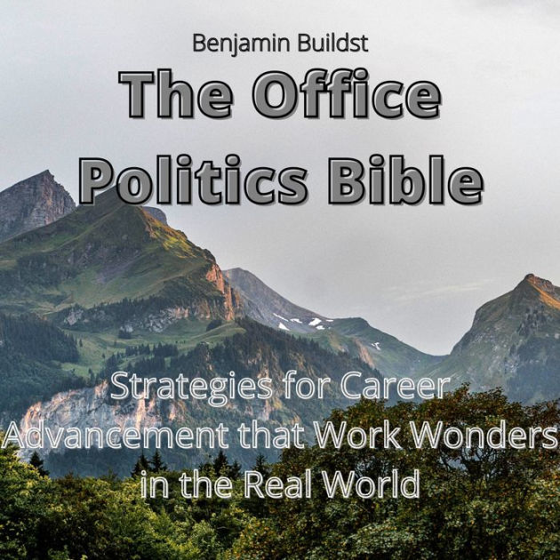 The Office Politics Bible: Strategies for Career Advancement that Work ...