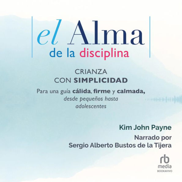 El alma de la disciplina: Para una guía cálida, firme y calmada, desde ...