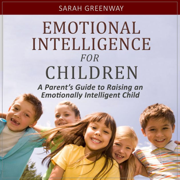 Emotional Intelligence for Children: A Parent's Guide to Raising an ...
