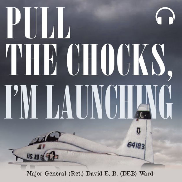 Pull the Chocks, I'm Launching by Major General (Ret.) David E.B. (DEB ...
