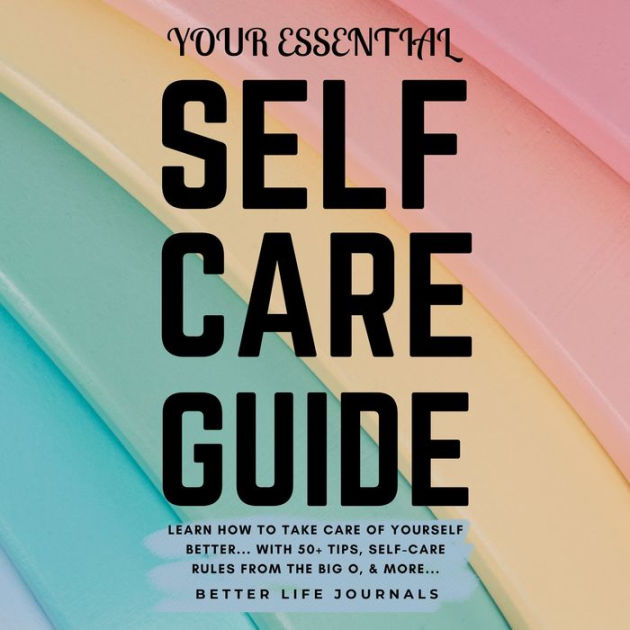 Your Essential Self Care Guide: Learn How To Take Care of Yourself ...