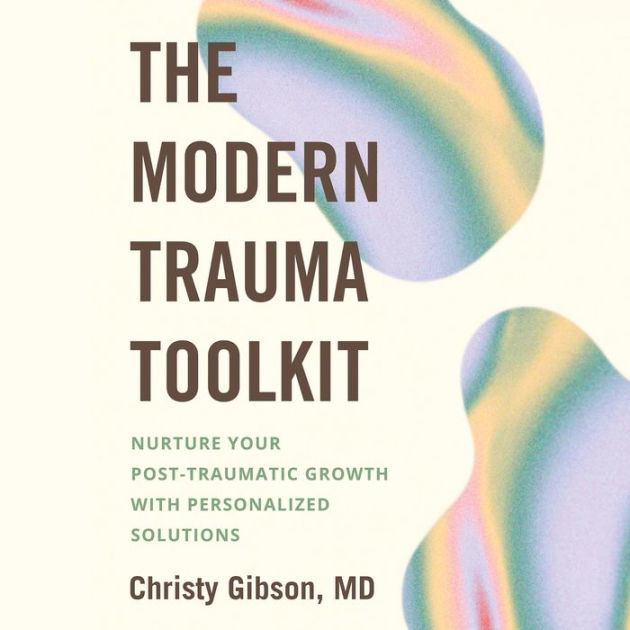 The Modern Trauma Toolkit: Nurture Your Post-Traumatic Growth with ...
