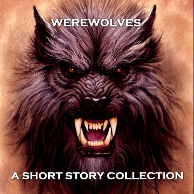 Werewolves - A Short Story Collection: Classic short stories that ...