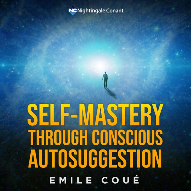 Self-Mastery Through Conscious Autosuggestion: “Day by day, in every ...