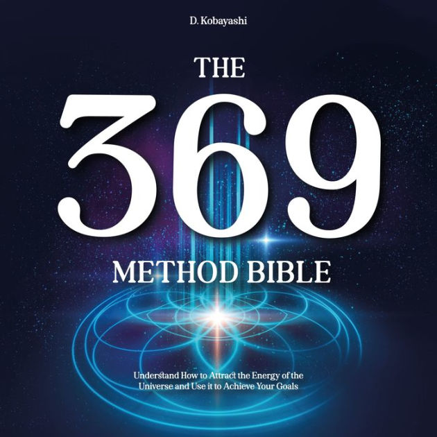The 369 Method Bible: Understand How to Attract the Energy of the ...