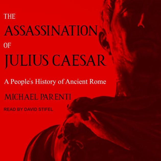 The Assassination of Julius Caesar: A People's History of Ancient Rome ...