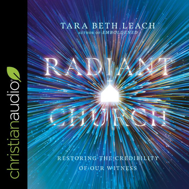 Radiant Church: Restoring the Credibility of Our Witness by Tara Beth ...