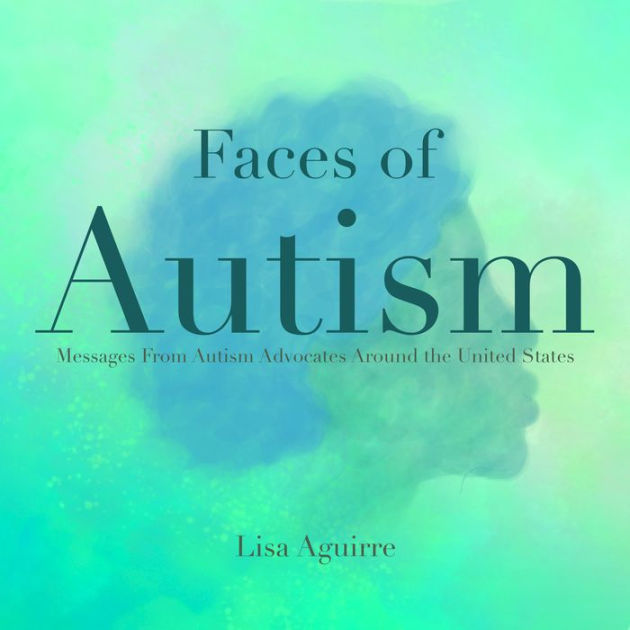 Faces of Autism: Messages From Autism Advocates Around the United ...
