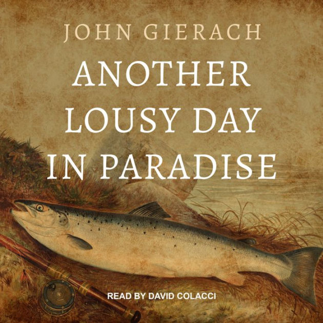Another Lousy Day in Paradise by John Gierach, David Colacci ...