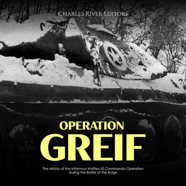 Operation Greif: The History of the Infamous Waffen-SS Commando ...