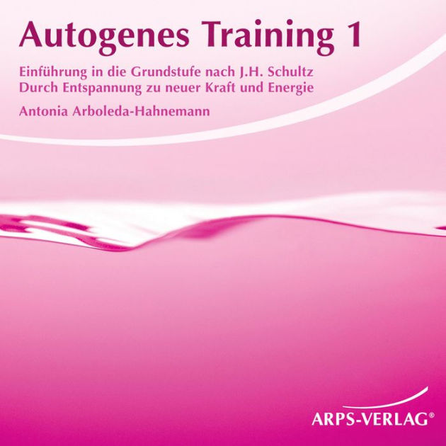 Autogenes Training 1: Einführung in die Grundstufe nach J. H. Schultz ...