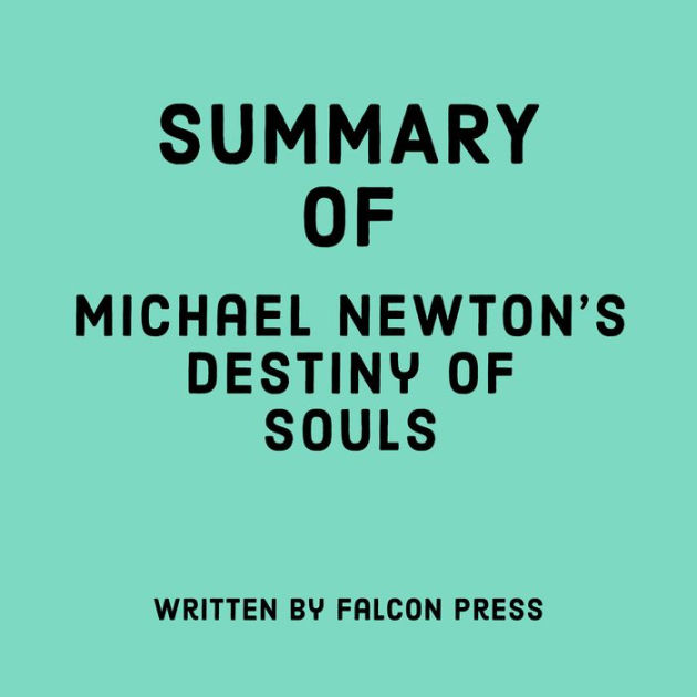 Summary of Michael Newton's Destiny of Souls by Falcon Press, Glenn ...