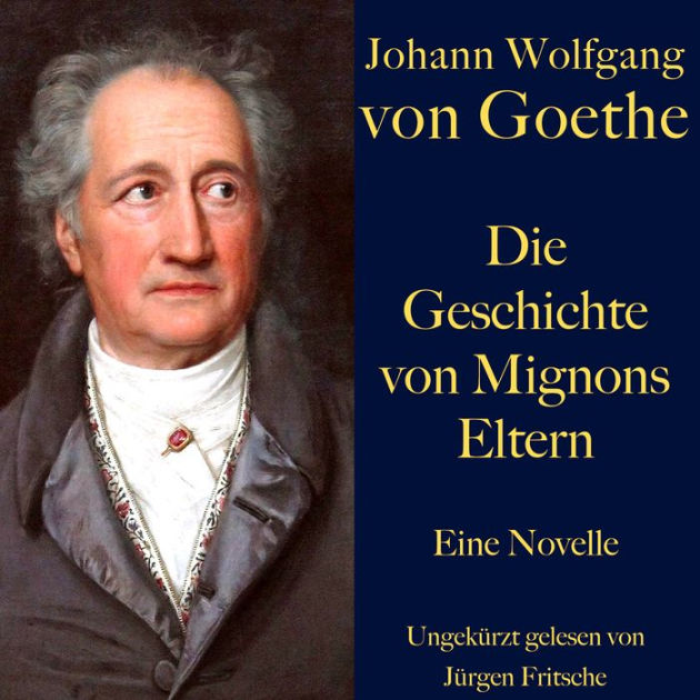Johann Wolfgang von Goethe: Die Geschichte von Mignons Eltern: Eine ...