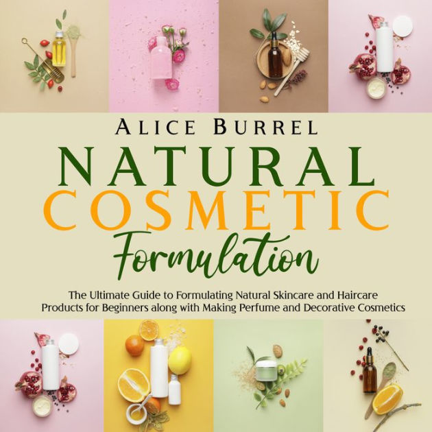 Natural Cosmetic Formulation: The Ultimate Guide to Formulating Natural ...