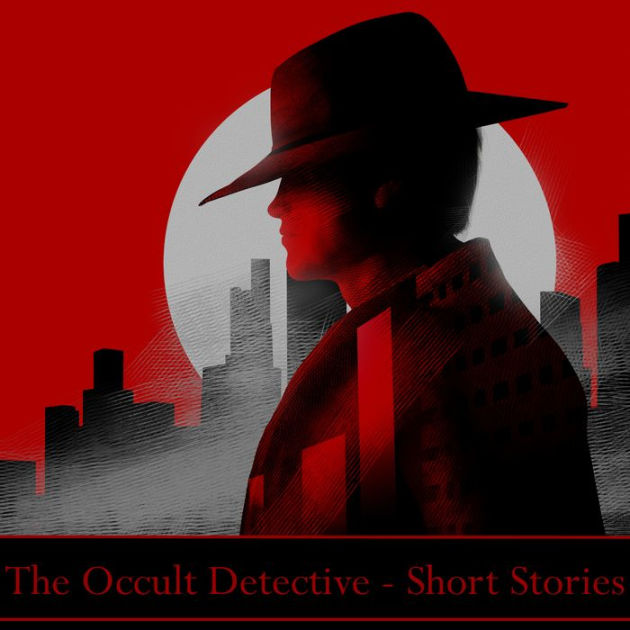 Occult Detective, The - A Short Story Collection: A classic short story ...