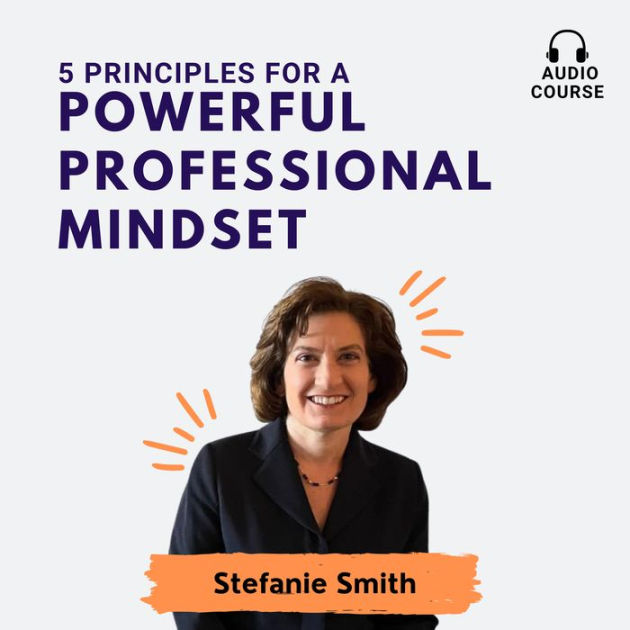 5 Principles for a Powerful Professional Mindset by Stefanie Smith ...