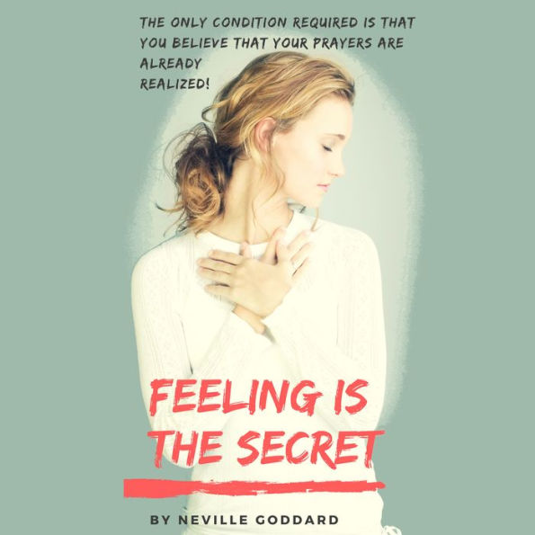 Feeling Is The Secret: The Book that Teaches the Art of Realizing Your ...