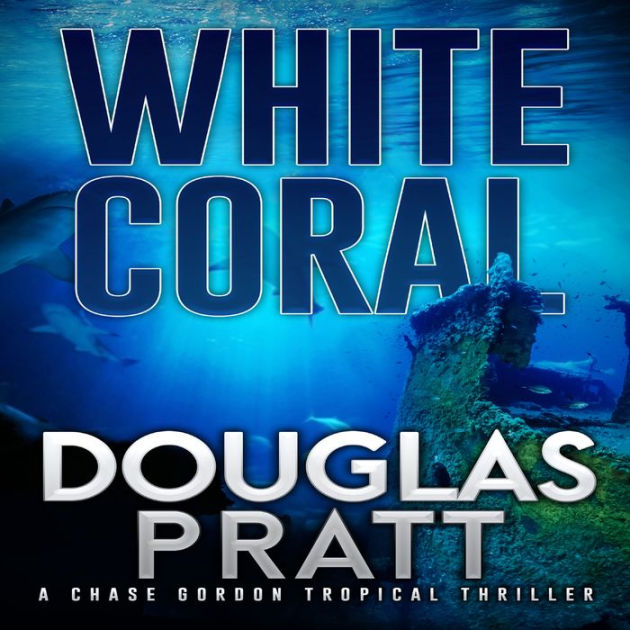 White Coral: A Chase Gordon Tropical Thriller by Douglas Pratt, Aidan ...