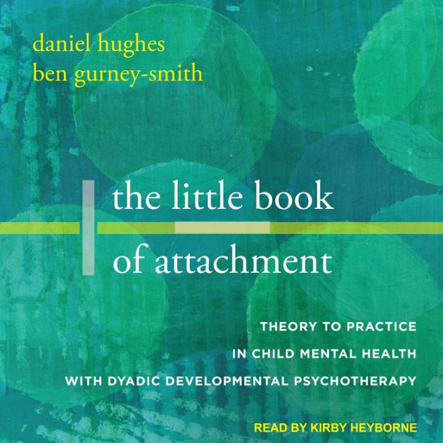 The Little Book of Attachment: Theory to Practice in Child Mental ...