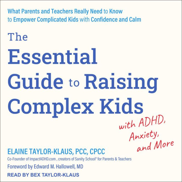 The Essential Guide to Raising Complex Kids with ADHD, Anxiety, and ...