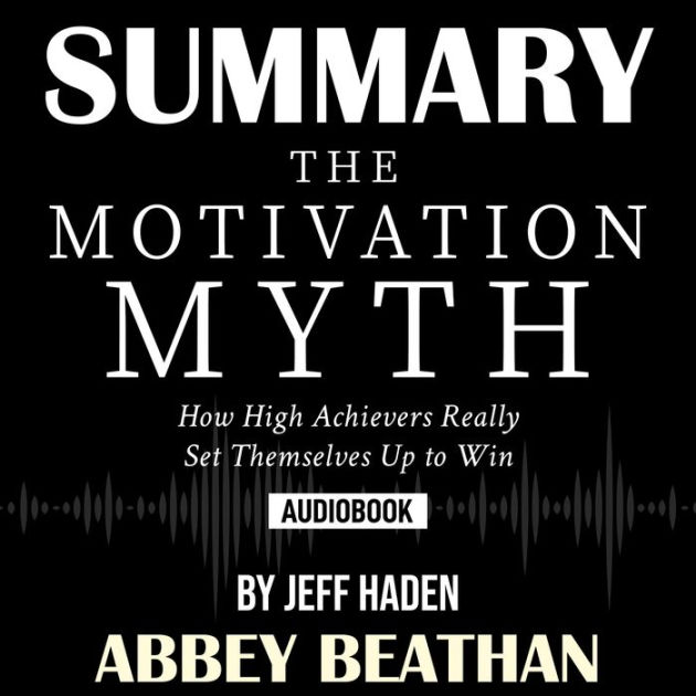 Summary of The Motivation Myth: How High Achievers Really Set ...