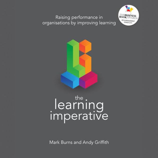 Learning Imperative: Raising performance in organisations by improving ...