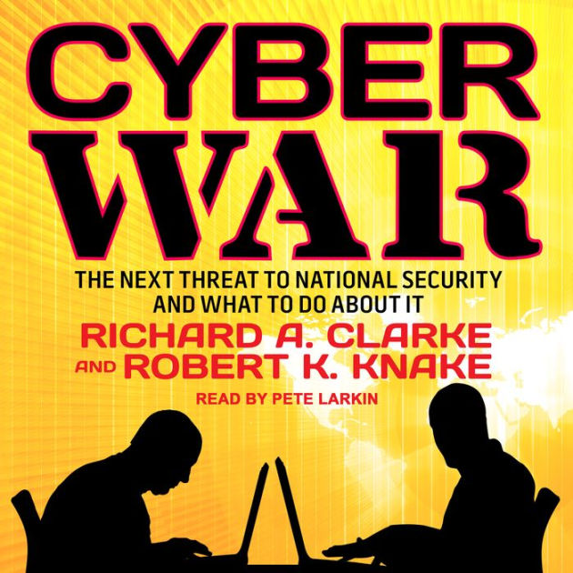 Cyber War: The Next Threat to National Security and What to Do About It ...