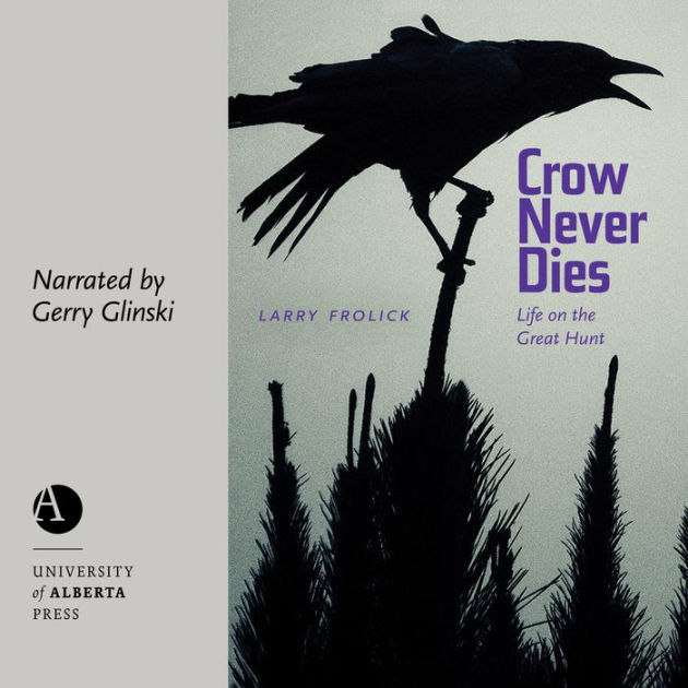 Crow Never Dies: Life on the Great Hunt by Larry Frolick, Paul Carlucci ...