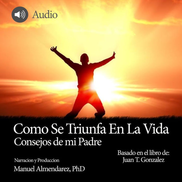 Como Se Triunfa En La Vida by Juan T. Gonzalez, Dr. Manuel Almendarez ...