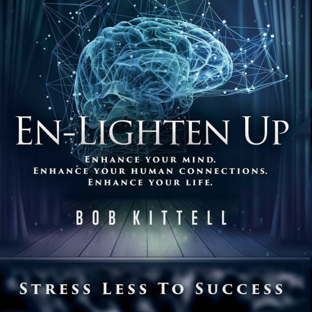 En-Lighten Up: Enhance Your Mind. Enhance Your Human Connections ...