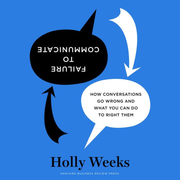 Failure to Communicate: How Conversations Go Wrong and What You Can Do ...