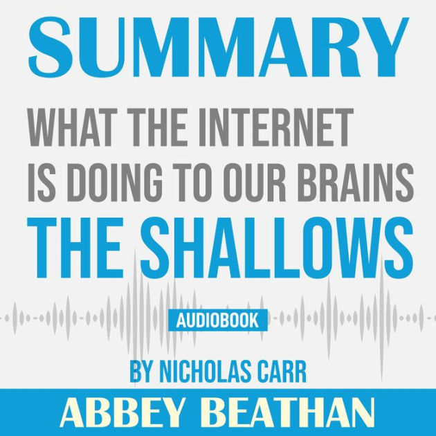 Summary of The Shallows: What the Internet Is Doing to Our Brains by ...