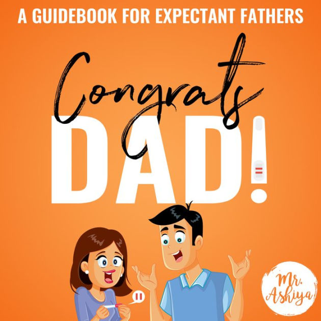 Congrats Dad!: A Guidebook For Expectant Fathers by Mr. Ashiya | eBook ...