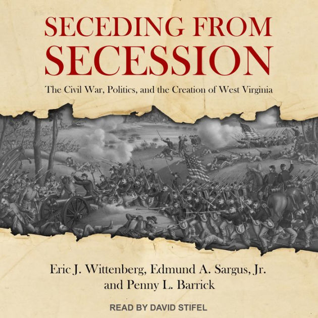 Seceding from Secession: The Civil War, Politics, and the Creation of ...