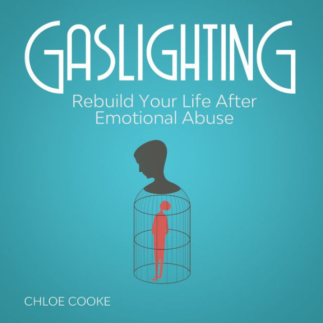 Gaslighting Rebuild Your Life After Emotional Abuse: How to Spot and ...