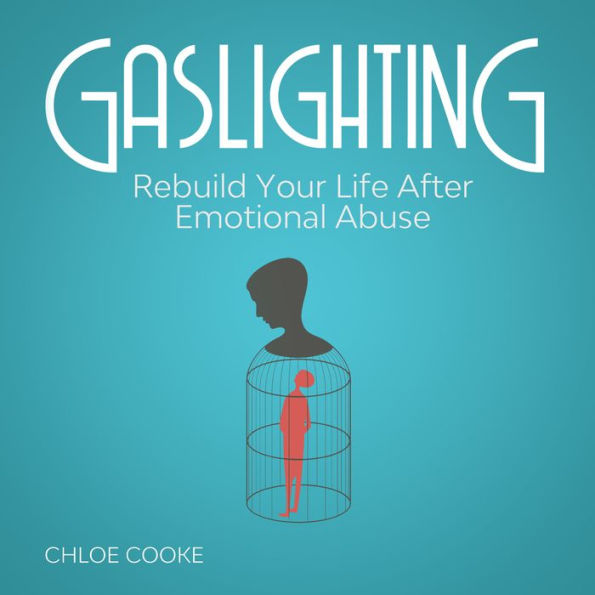Gaslighting Rebuild Your Life After Emotional Abuse: How to Spot and Tackle a Narcissist, Evade ...