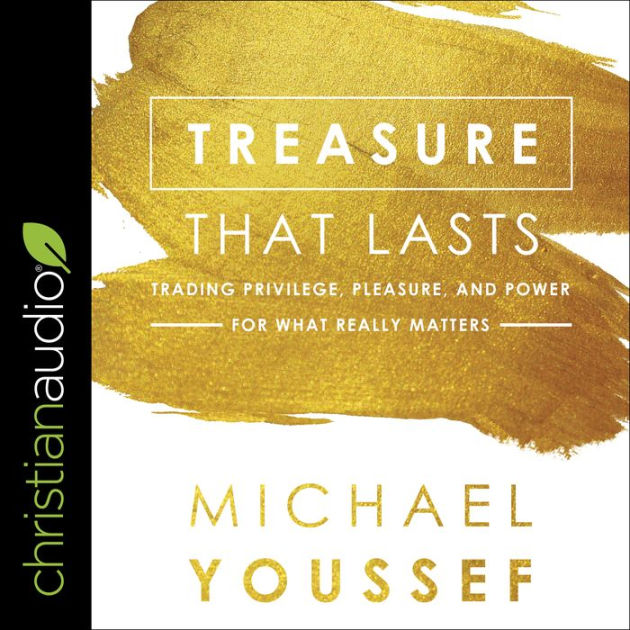 Treasure That Lasts: Trading Privilege, Pleasure, and Power for What ...