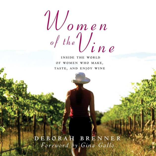 Women of the Vine: Inside the World of Women Who Make, Taste, and Enjoy ...