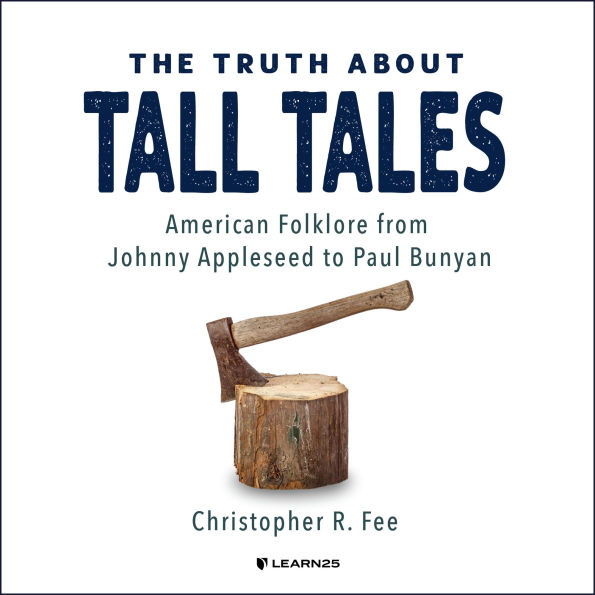 The Truth About Tall Tales: American Folklore from Johnny Appleseed to ...