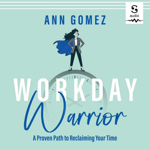 Workday Warrior: A Proven Path to Reclaiming Your Time by Ann Gomez ...