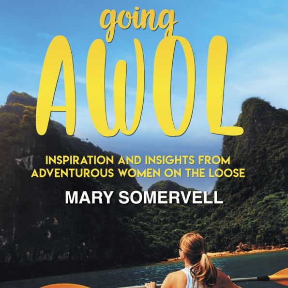 Going AWOL: Inspiration and Insights from Adventurous Women On the ...