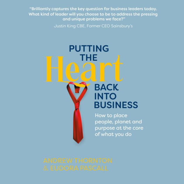 Putting The Heart Back into Business - How to place people, planet and ...
