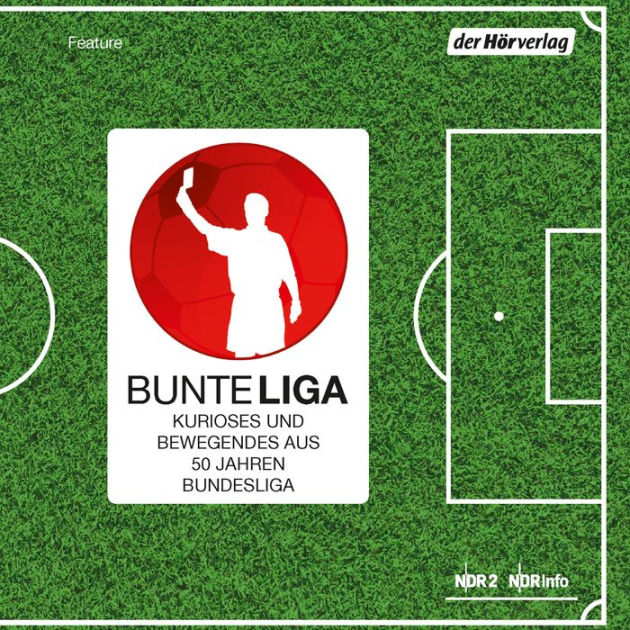 BunteLiga: Kurioses und Bewegendes aus 50 Jahren Bundesliga by Franz ...