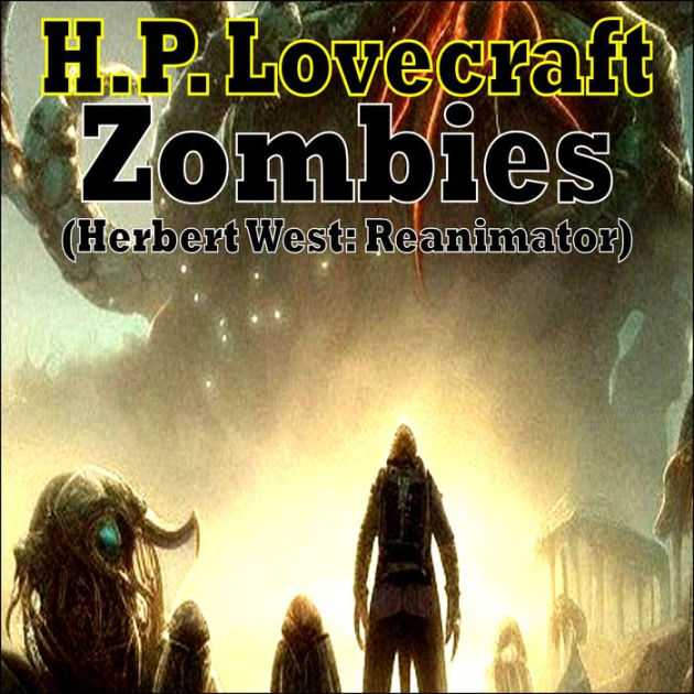 H.P. Lovecraft - Zombies (Herbert West: Reanimator) by H. P. Lovecraft ...