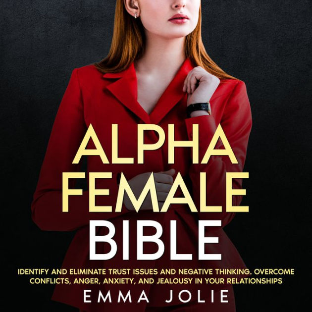 ALPHA FEMALE BIBLE: Identify and Eliminate Trust Issues and Negative ...