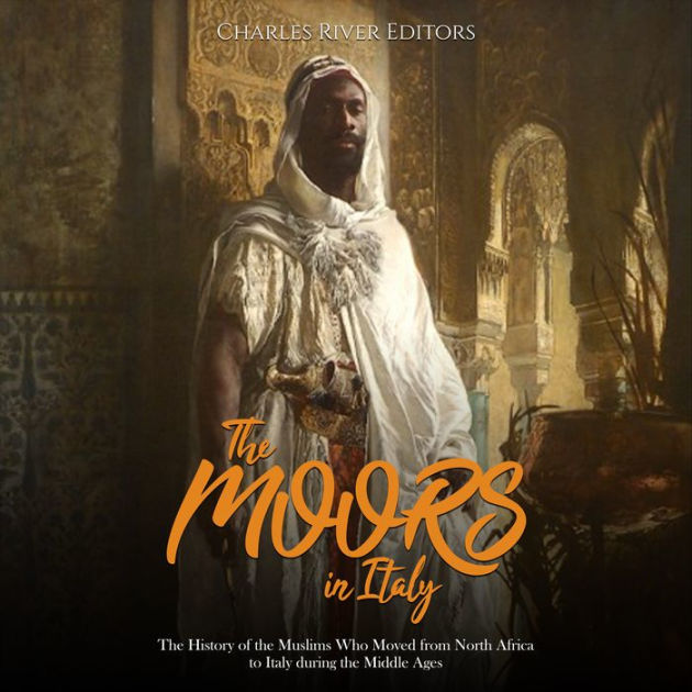 The Moors in Italy: The History of the Muslims Who Moved from North ...