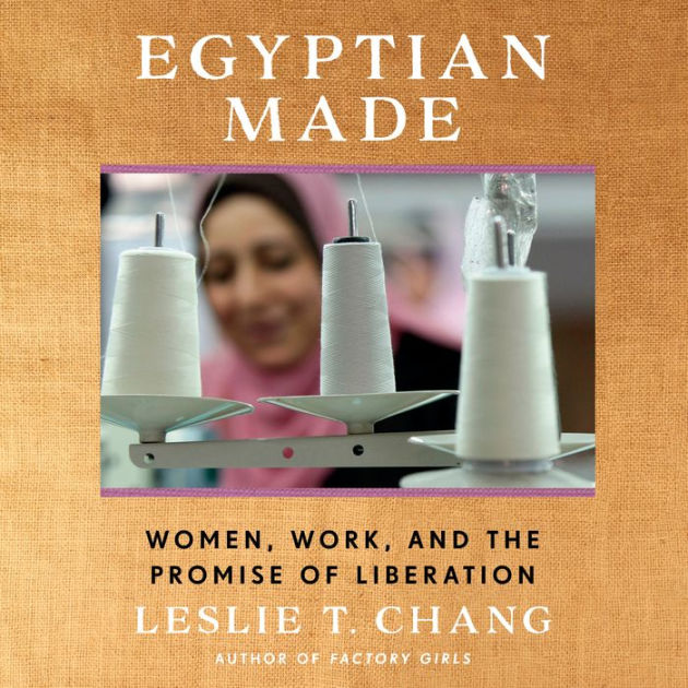 Egyptian Made: Women, Work, and the Promise of Liberation by Leslie T ...