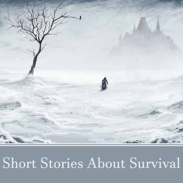 Short Stories About Survival: A collection of survival stories from ...