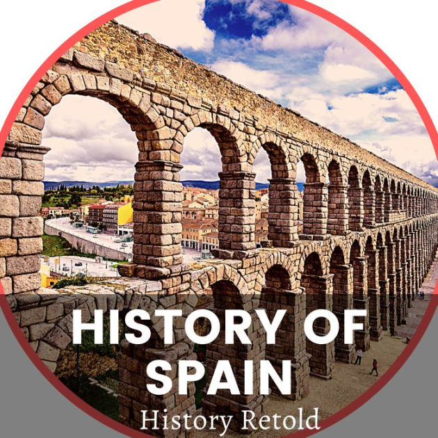 History Of Spain: From Ancient Iberia to the Spanish-American War. by ...
